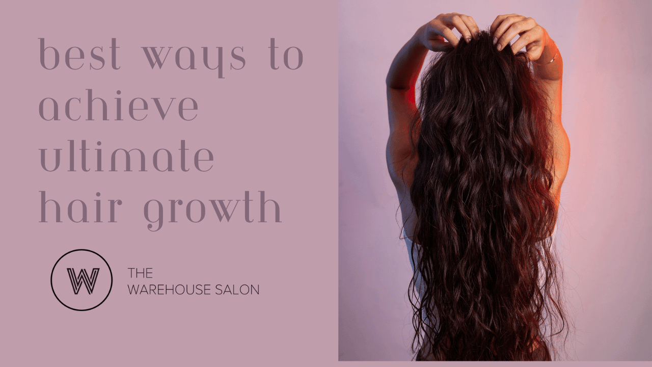 Expert Tips On Achieving Ultimate Hair Growth – The Warehouse Salon